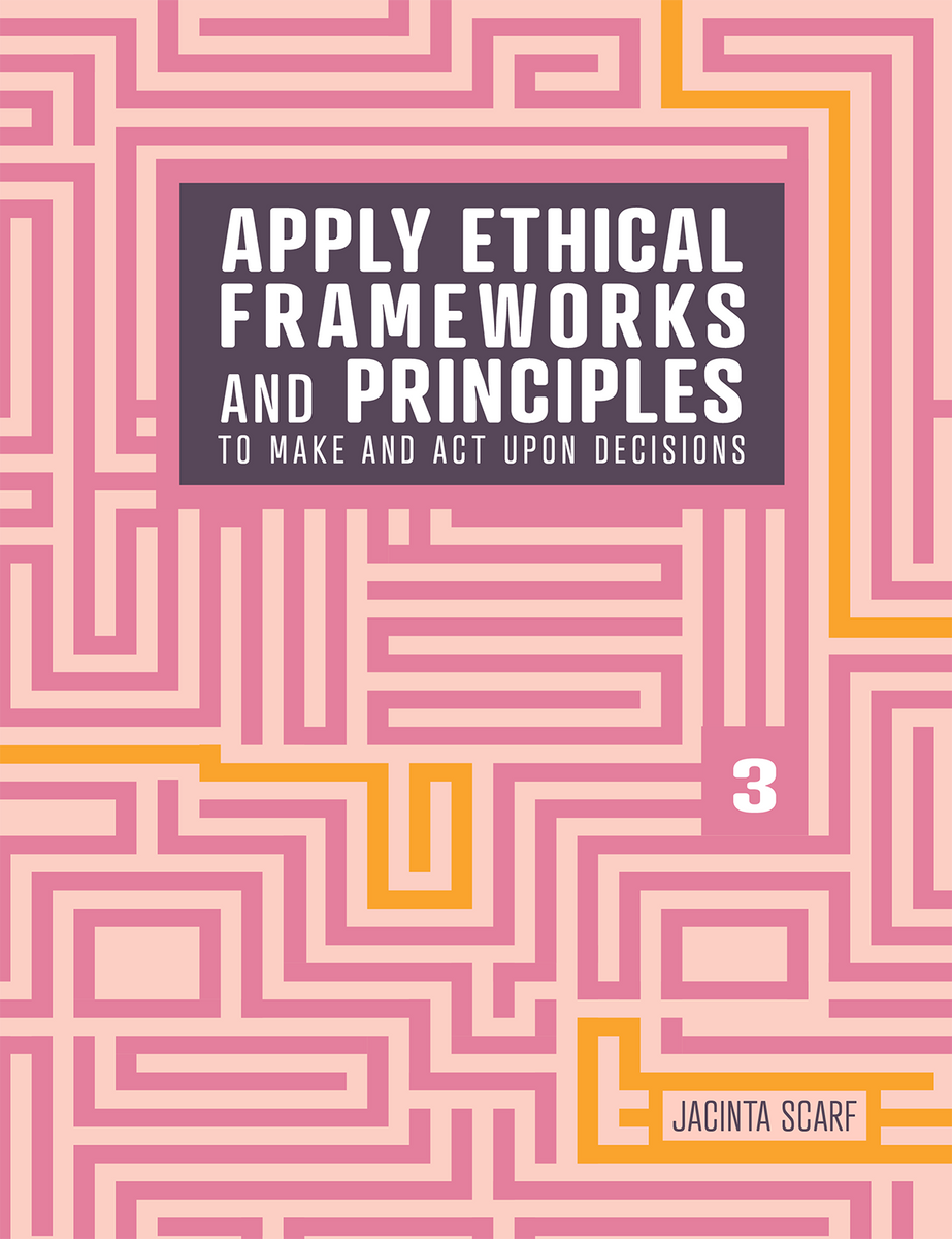 Apply Ethical Frameworks and Principles to Make and Act Upon Decisions ...