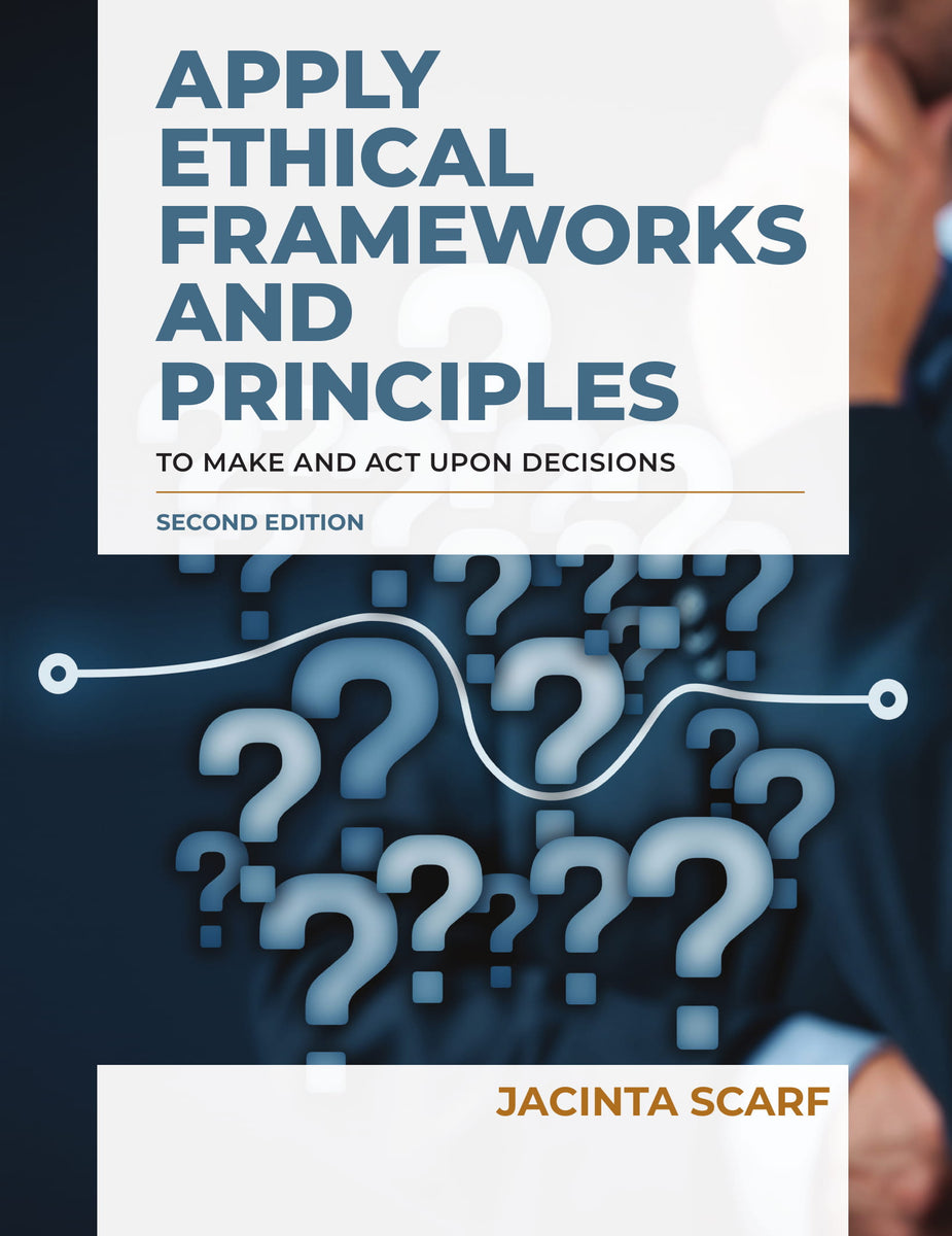 Apply Ethical Frameworks and Principles to Make and Act Upon Decisions ...